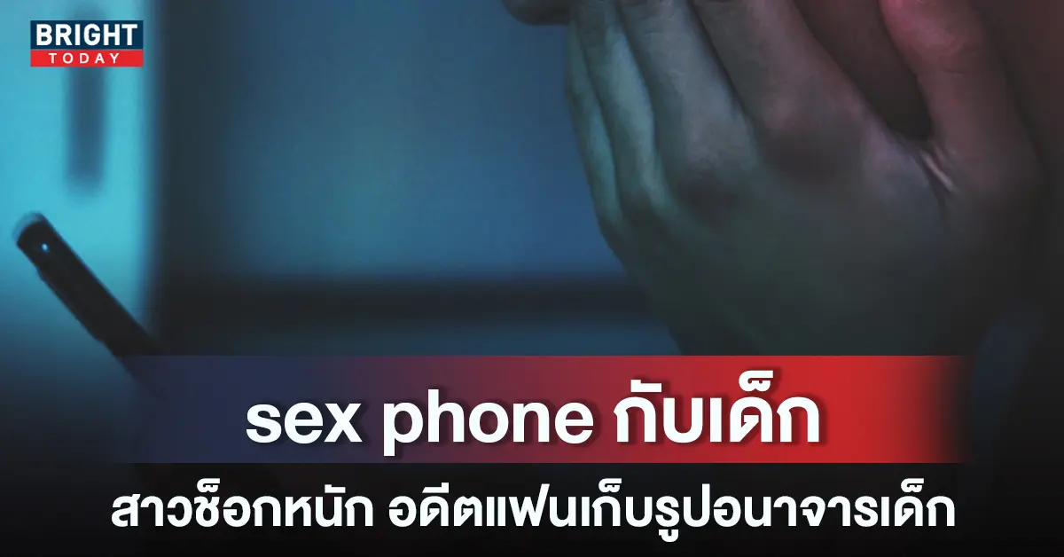 อดีตแฟนหนุ่มคุย Sex Phone กับเด็กประถม สาวสุดช็อก มีภาพเป็นอัลบั้ม