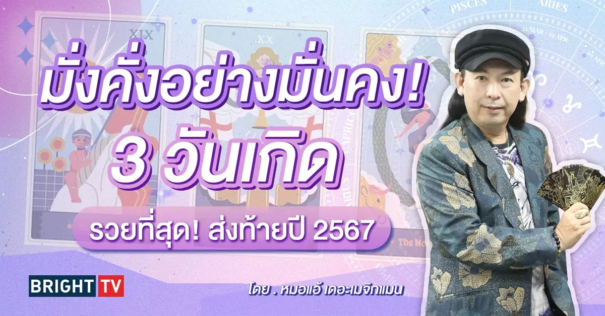 ดูดวง ดวงครึ่งปีหลัง 2567 : 3 วันเกิด รวยที่สุด! มั่งคั่งอย่างมั่นคงส่งท้ายปี