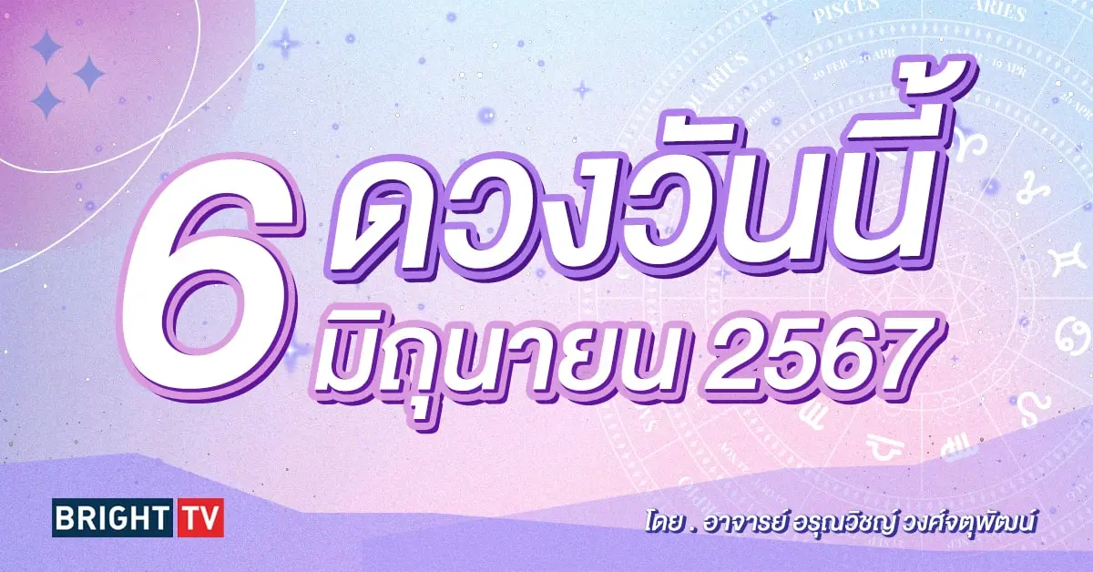 ดูดวงรายวัน ดวงวันนี้ 6 มิถุนายน 2567 ดวงประจำวันเกิด
