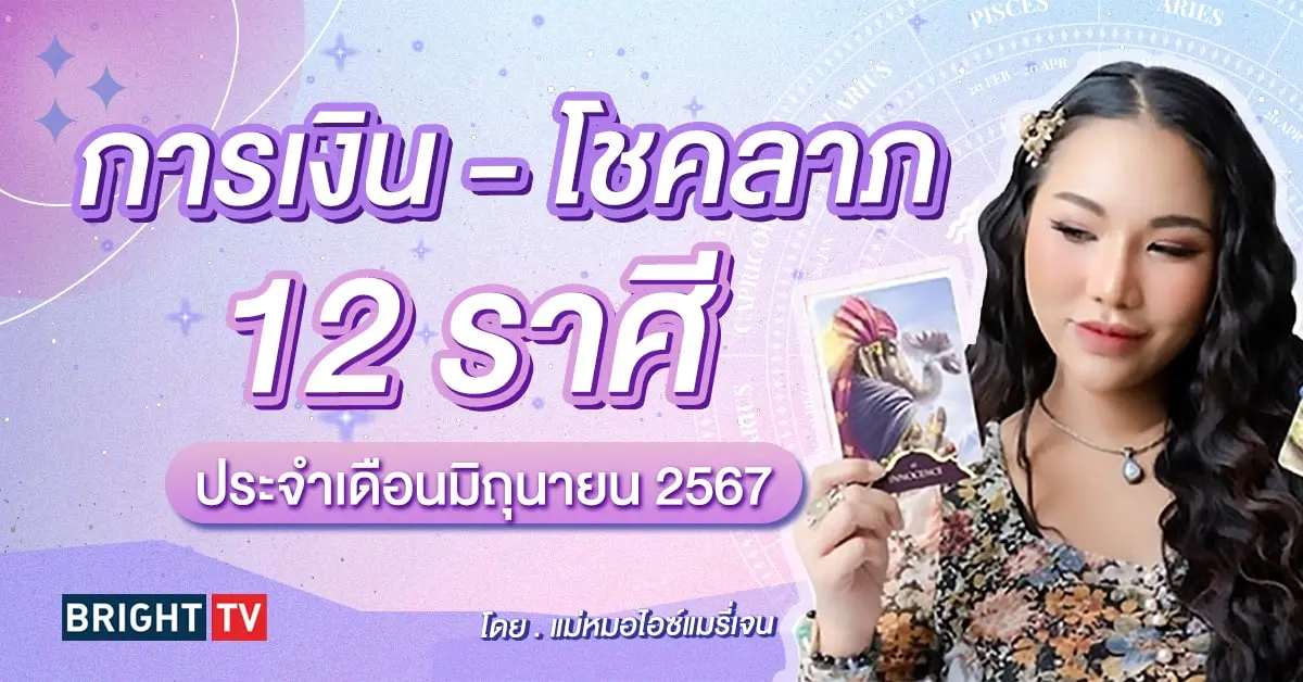 ดวง 12 ราศี สิ่งที่จะเกิดขึ้นในเดือนมิถุนายน 2567 - แม่หมอไอซ์แมรี่เจน